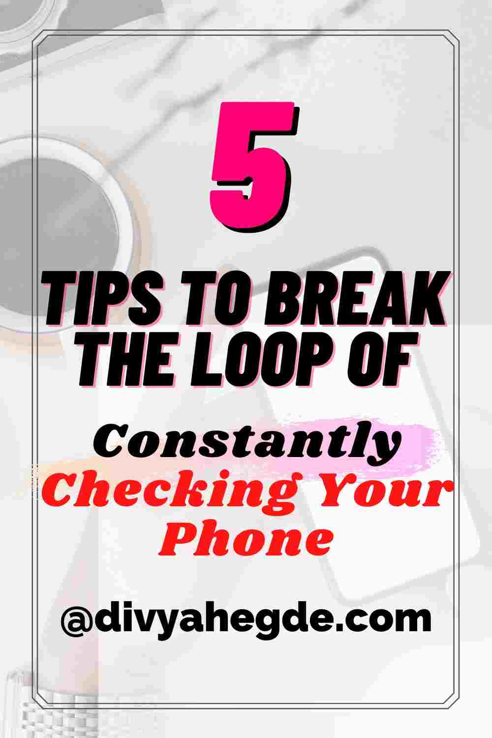 How To Break The Loop Of Checking Your Phone Constantly - Divya Hegde